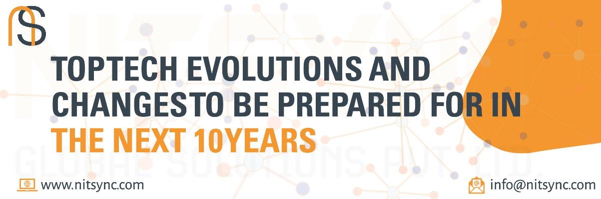 Top Tech Evolutions And Changes To Be Prepared For In The Next 10 Years ...
